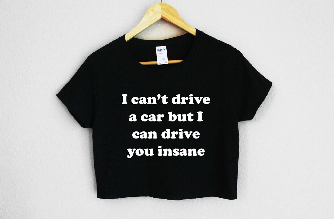 I Cant Drive a Car but I Can Drive You Insane Women's Crop Shirt - Etsy