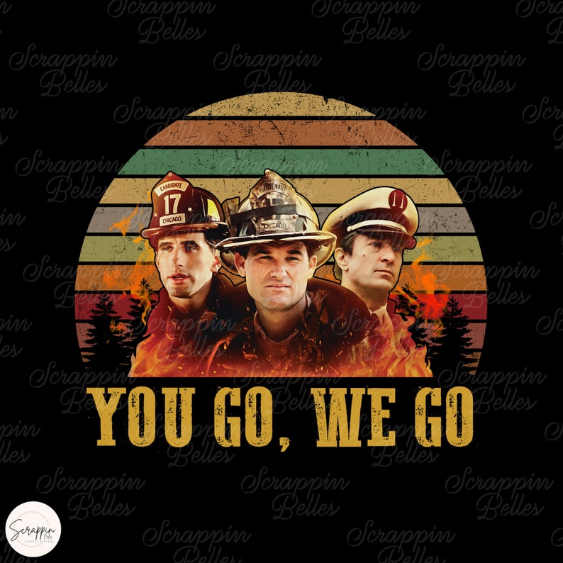 You Go We Go PNG Retro 90s Movie Sublimation Backdraft PNG - Etsy