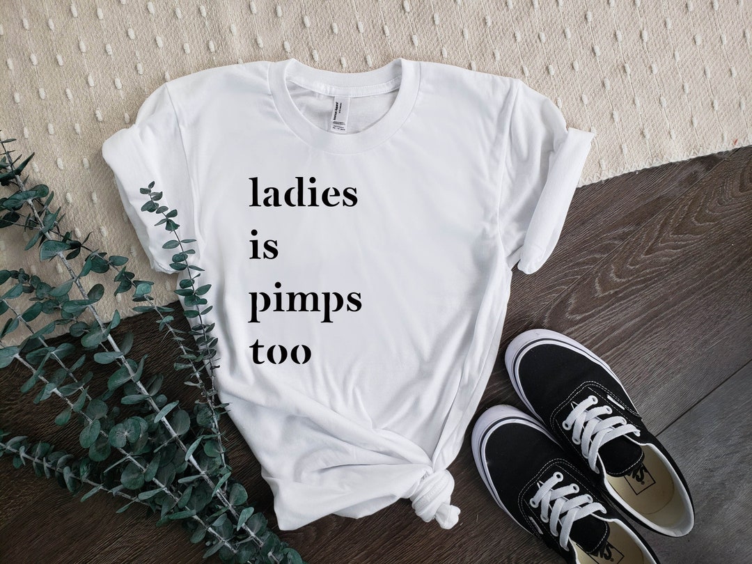 Ladies Is Pimps Too Shirt Feminist Tshirt Rap Lyric Shirt