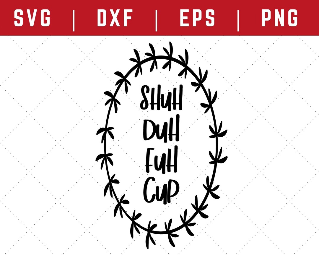 Shuh Duh Fuh Cup SVG Funny Sayings SVG Adult SVG Tumbler Svg Coffee Mug ...