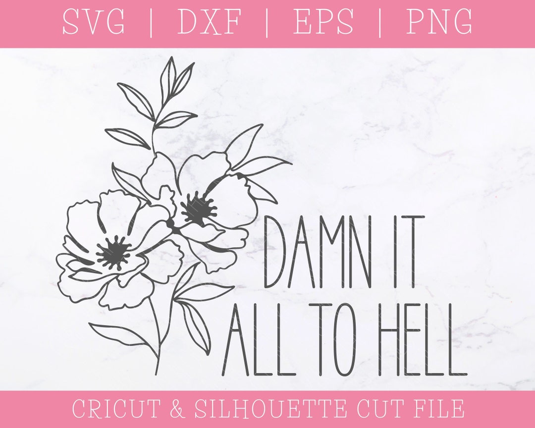 Damn It All to Hell SVG DXF PNG Eps, Floral, Cut Files for Cricut, Monoline, Single Line ...