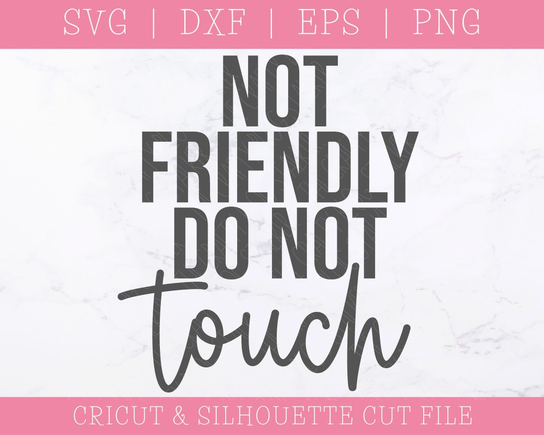 Not Friendly Do Not Touch SVG DXF PNG: Sarcastic Quote Cut File ...
