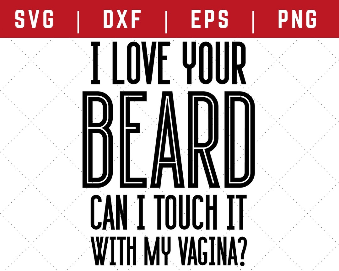 I Love Your Beard SVG Adult Humor SVG SVG Files for Cricut Vagina Svg ...