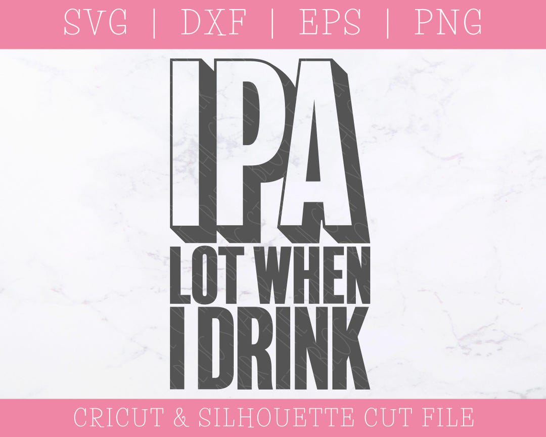 IPA Lot When I Drink SVG DXF: Funny Beer Quote Cut File (digital ...