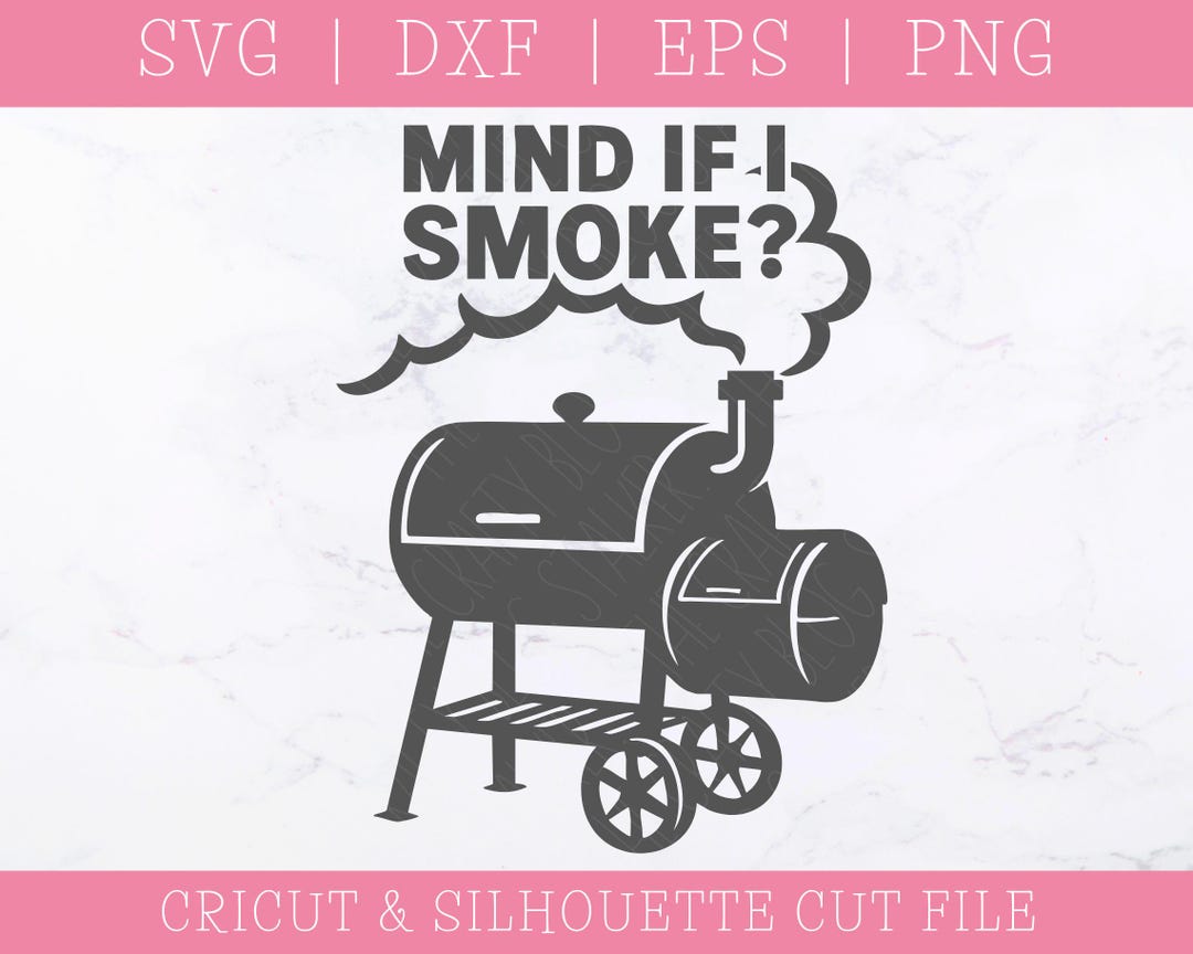 Mind If I Smoke Svg Dxf Png - Father's Day, Barbecue, Barbeque, BBQ ...
