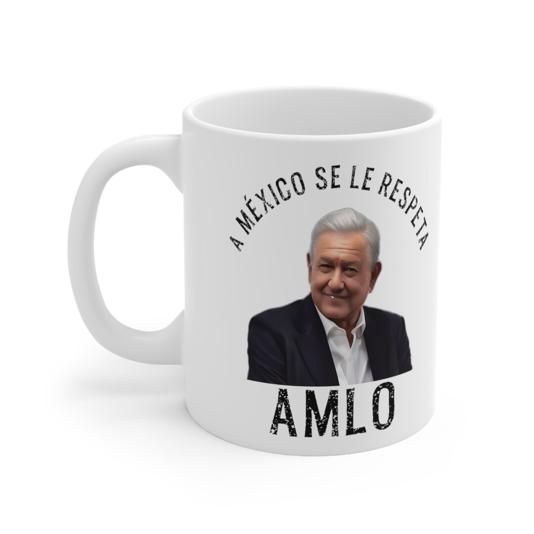 AMLO Mug A Mexico Se Le Respeta Authentic AMLO Mug Ideal Gift for ...