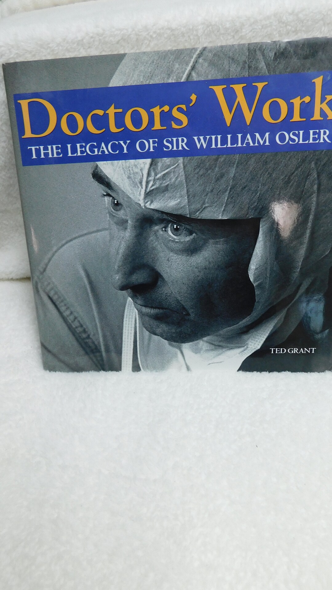 Doctor's Work: the Legacy of Sir William Osler by Ted Grant, Hardcover ...