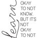 Vinyl Wall Art Decal | "learn: It's Okay to Not Know, but It's Not Okay ...