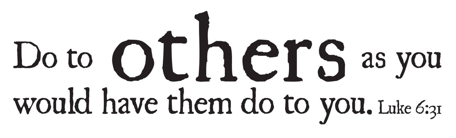 Vinyl Wall Decal | Luke 6:31 | "do to Others as You Would Have Them Do ...