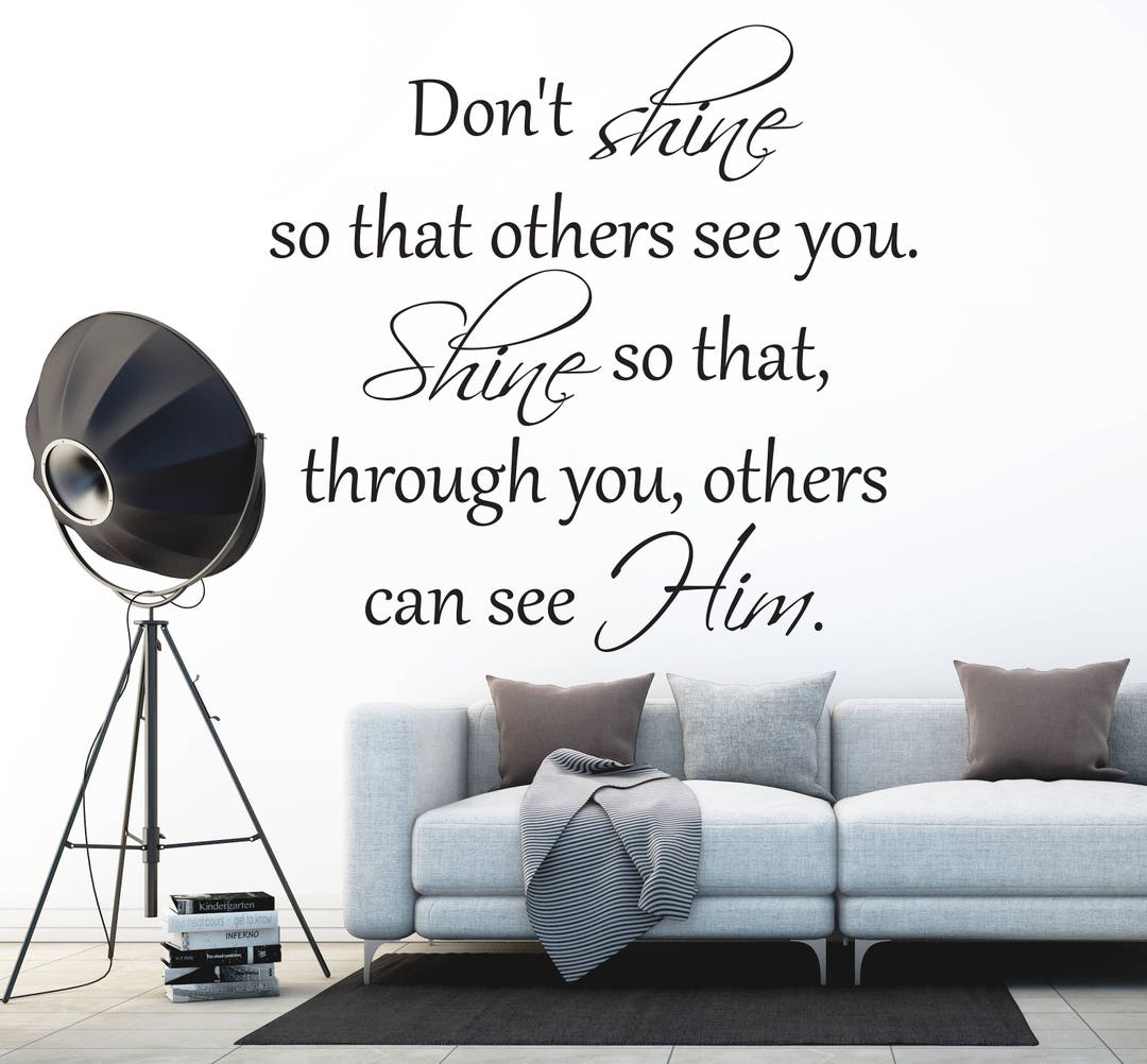 Vinyl Wall Art Decal | "don't Shine so That Others See You. Shine so ...