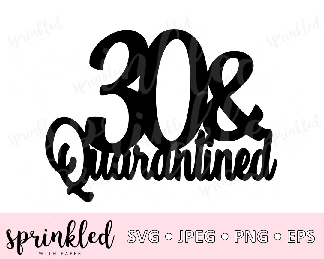 Svg Files for Cricut 30th Birthday SVG File, 30 and Quarantined Cut ...