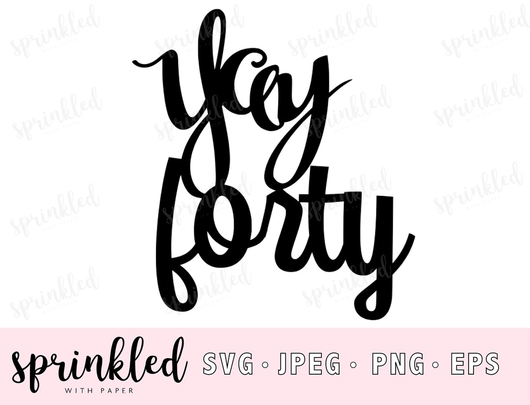Svg Files for Cricut Yay 40, 40th Birthday SVG, Cricut Cut File, SVG ...