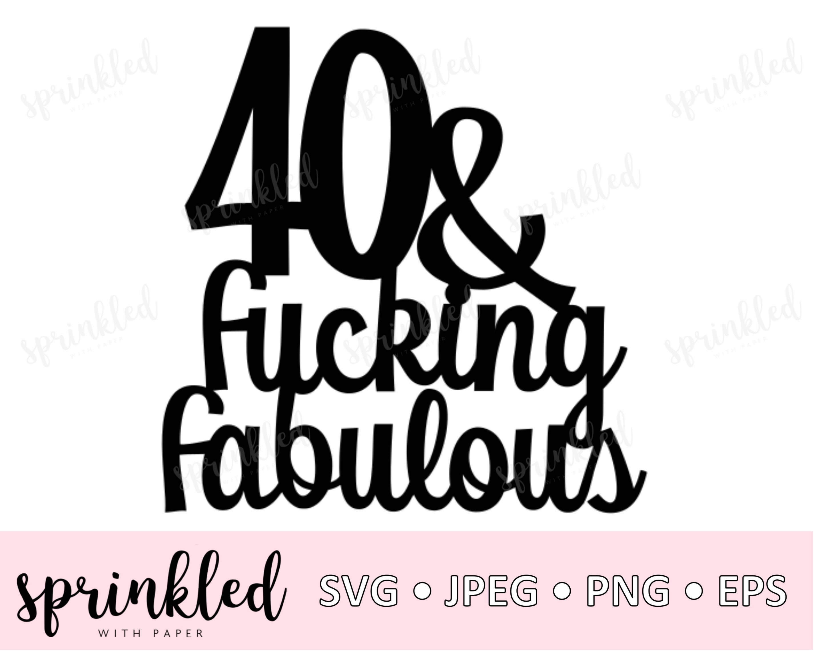 40th Birthday Svg File 40 And Fucking Fabulous Cut File Etsy
