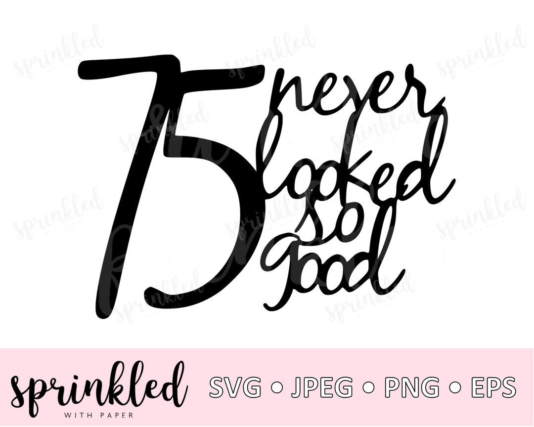 Svg Files for Cricut 75 Never Looked so Good SVG , 75th SVG Cut File ...