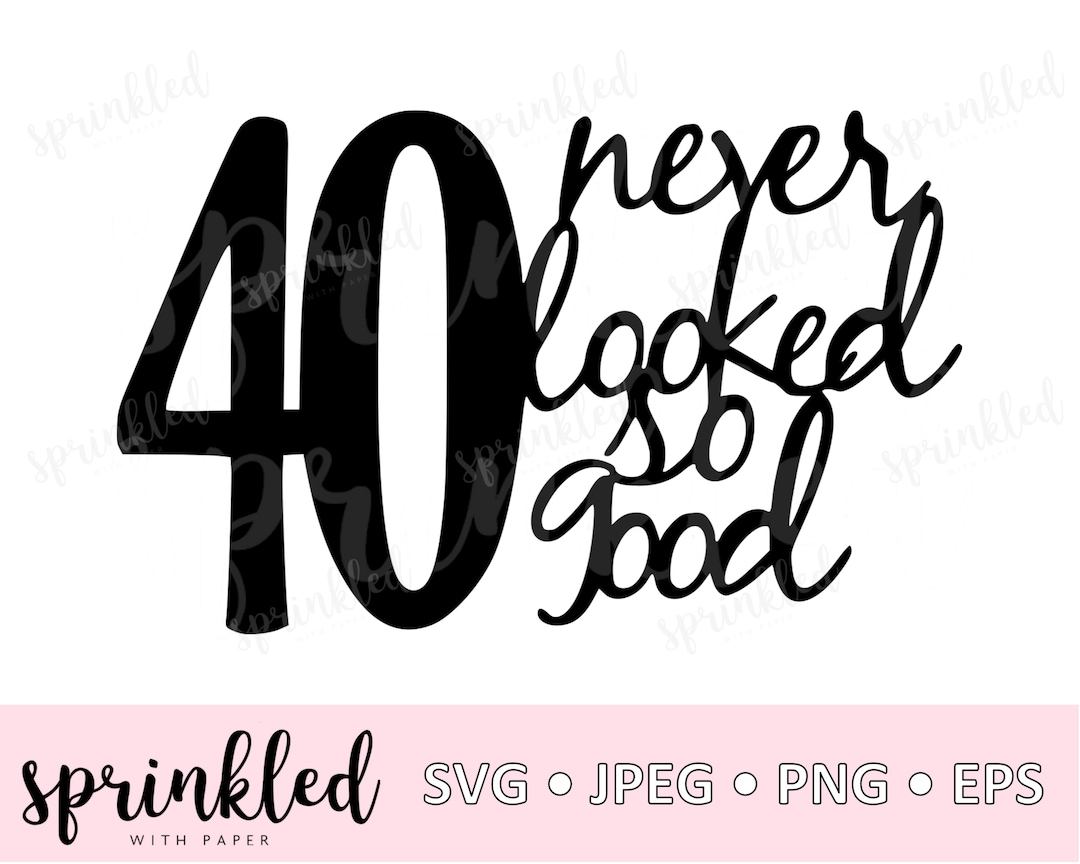 Svg Files for Cricut 40 Never Looked so Good SVG , 40th SVG Cut File ...