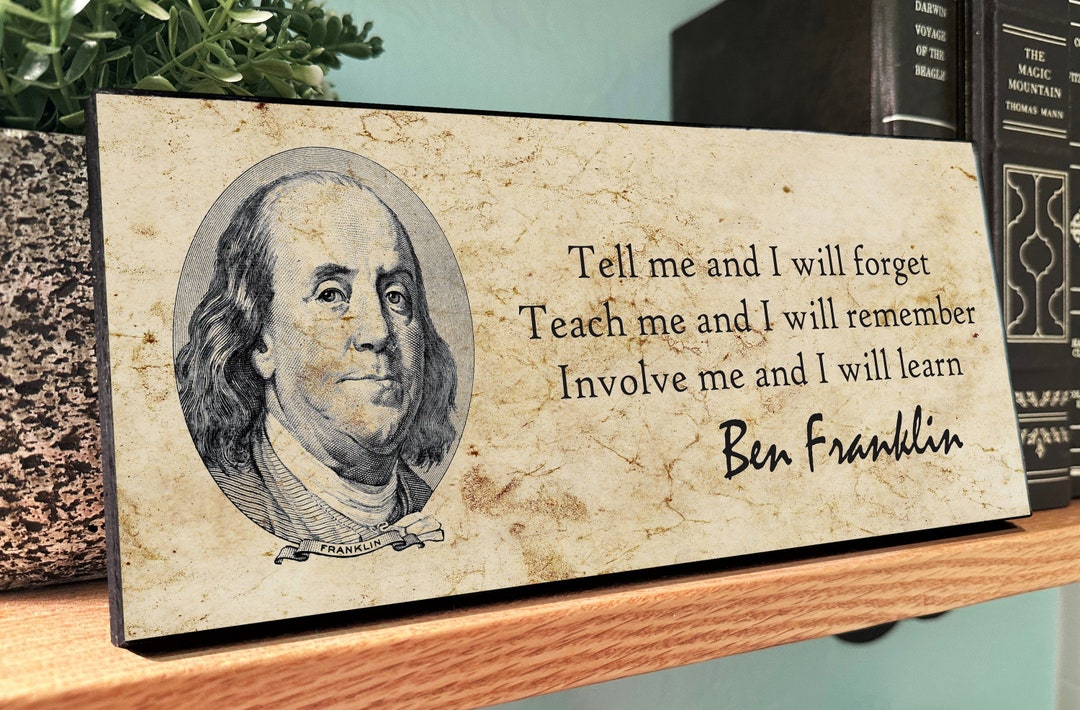 Benjamin Franklin-tell Me and I Will Forget-teach Me and I Will ...