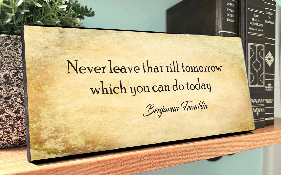 Never Leave That Till Tomorrow Which You Can Do Today-ben Franklin ...