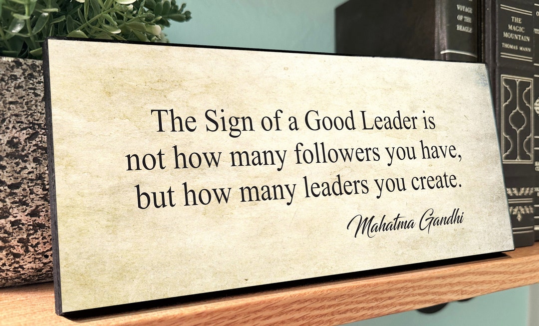 Mahatma Gandhi on Leadership-the Sign of a Good Leader is Not How Many ...