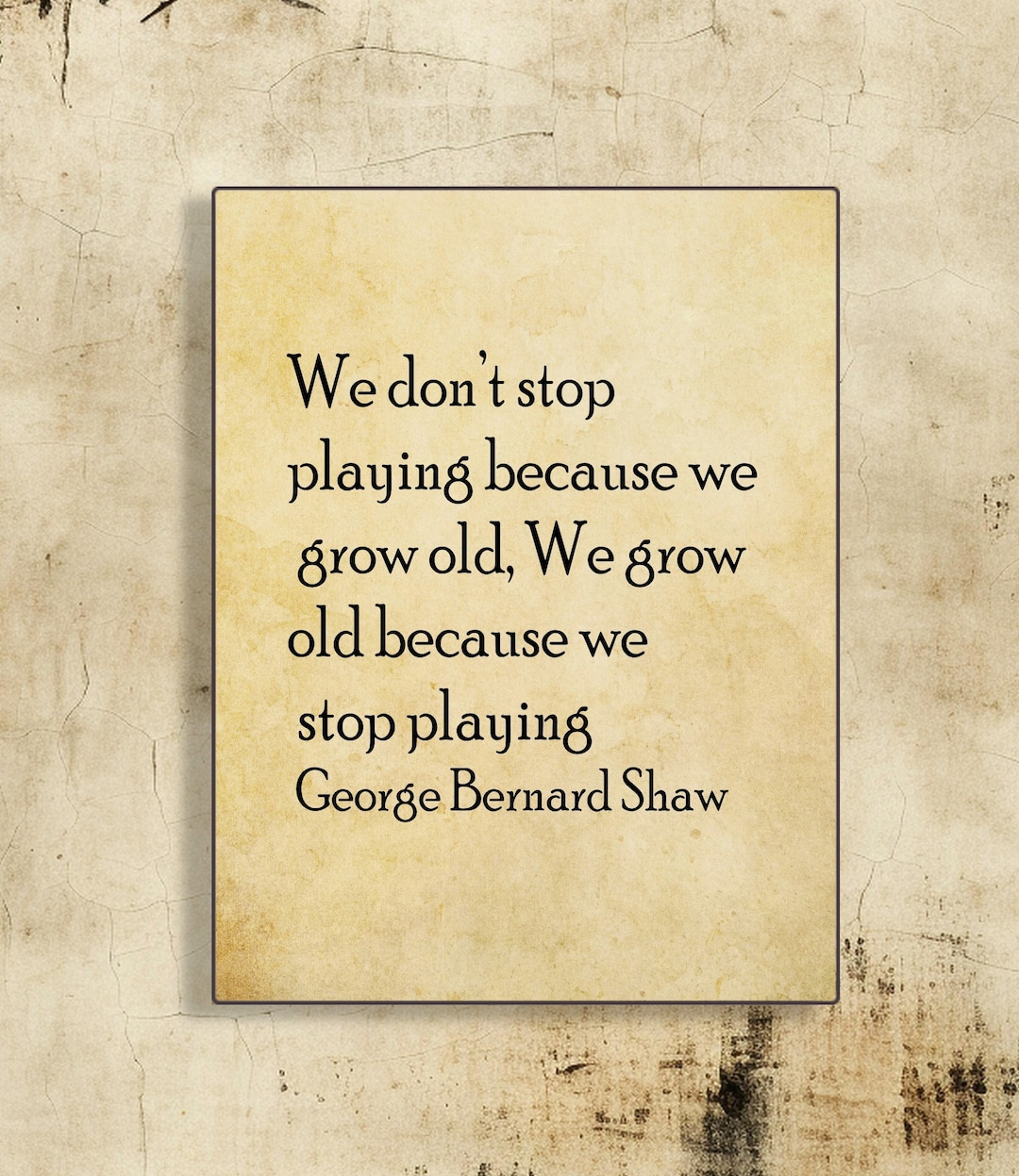 We Don't Stop Playing Because We Grow Old, We Grow Old Because We Stop ...