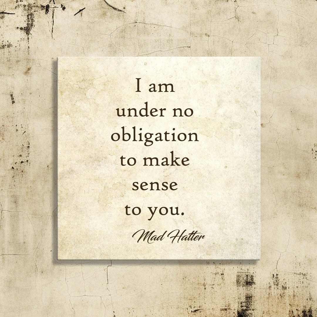 I Am Under No Obligation to Make Sense to You-the Mad Hatter Sign-alice ...