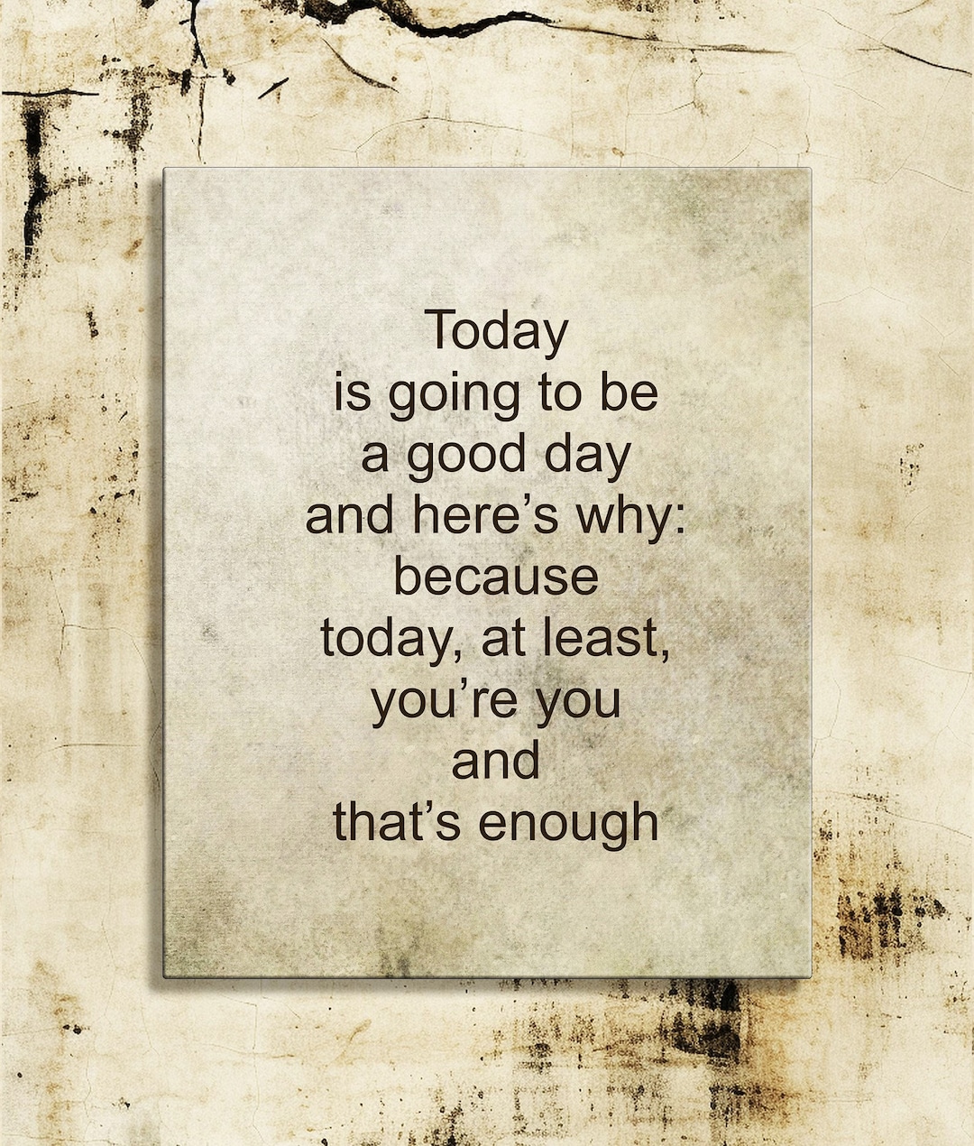 Today is Going to Be a Good Day and Here's Why: Because Today, at Least ...