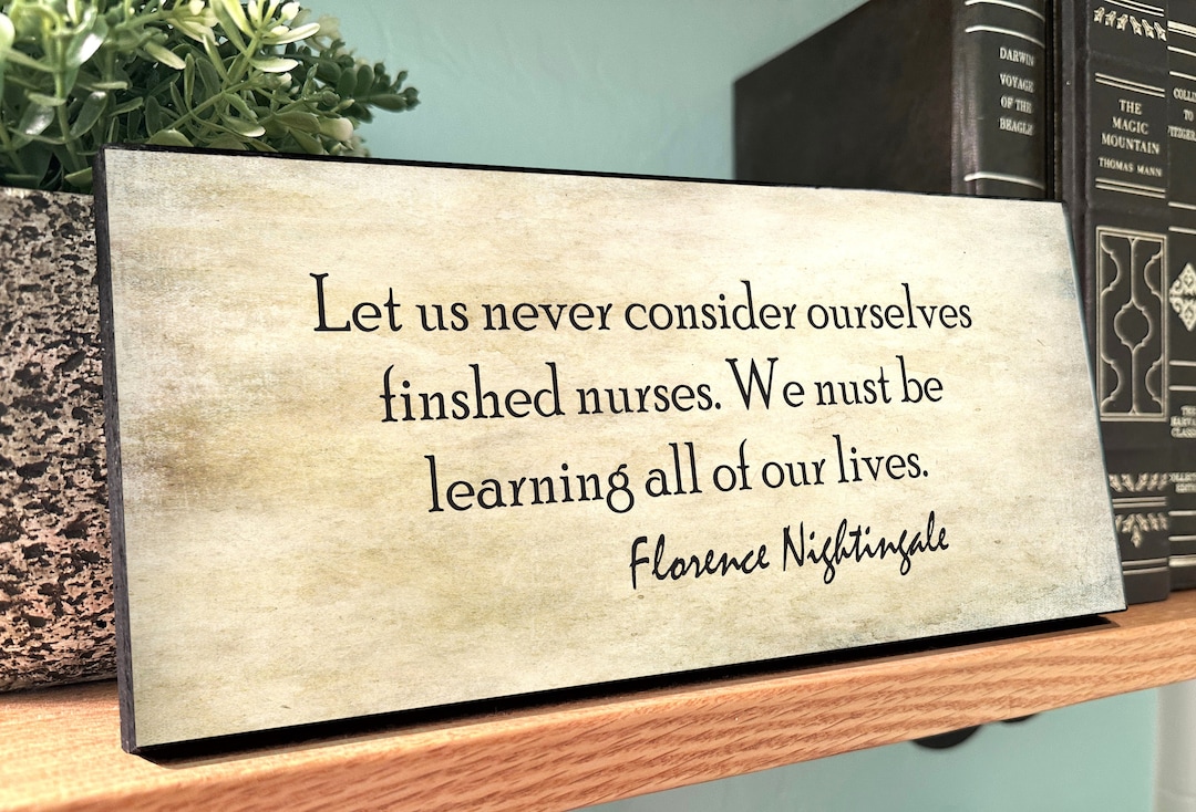 Let Us Never Consider Ourselves Finished Nurses. We Must Be Learning ... Let Us Never Consider Ourselves Finished Nurses. We Must Be Learning ...