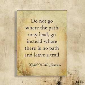 Do Not Go Where the Path May Lead, Go Instead Where There is No Path ...