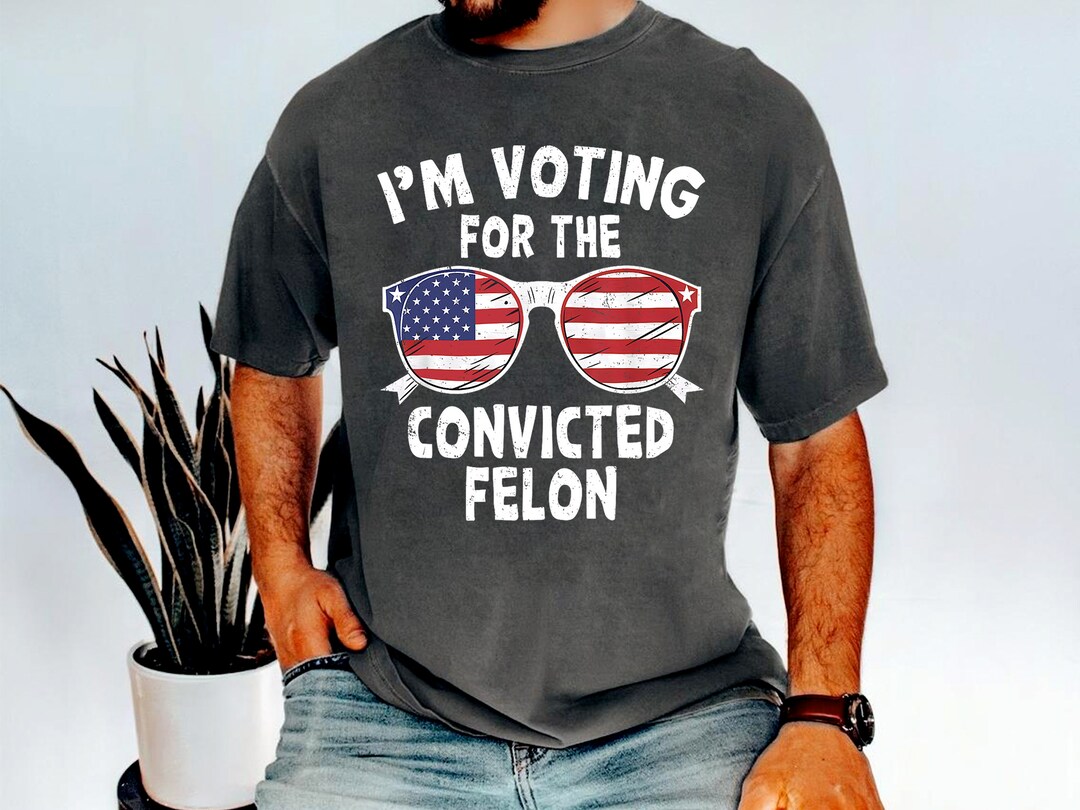 I'm Voting Convicted Felon 2024 T-shirt, Funny Political Shirt ...