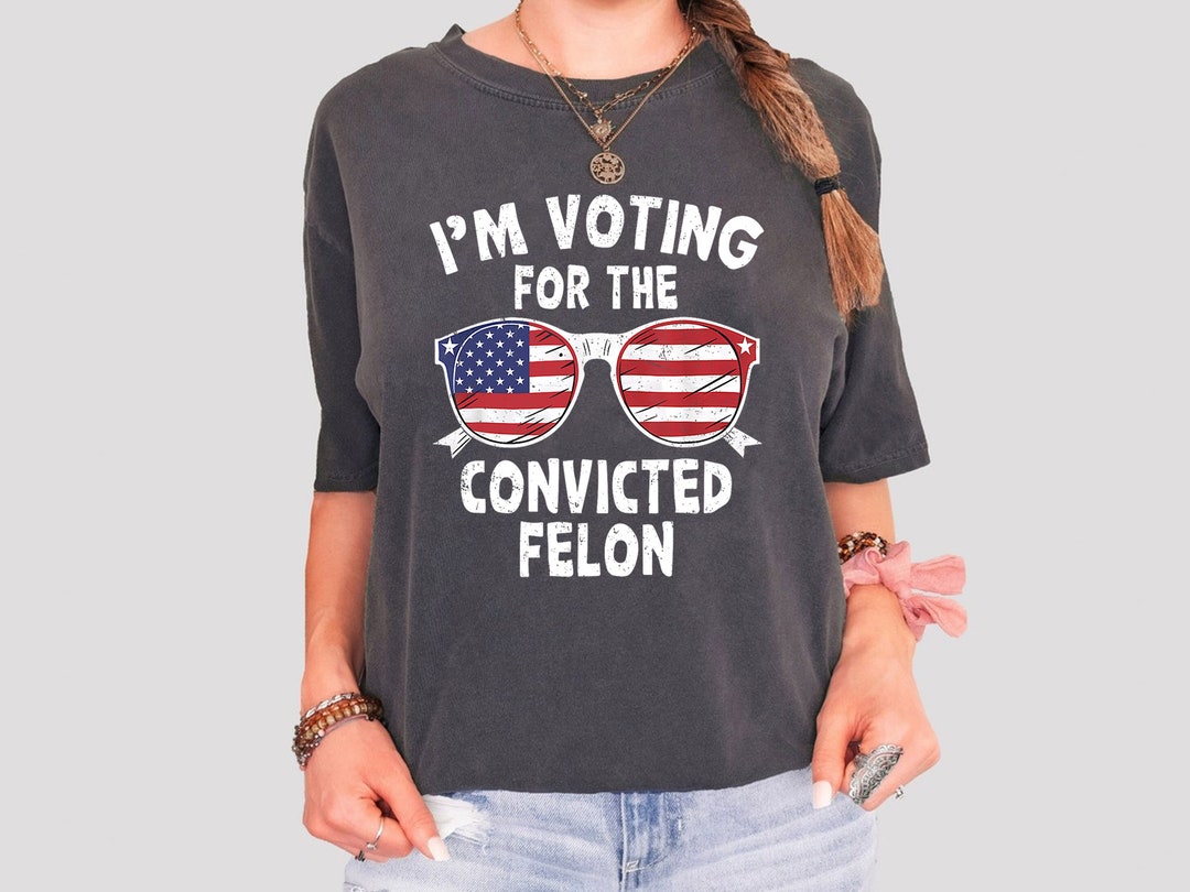 I'm Voting Convicted Felon 2024 T-shirt, Funny Political Shirt ...