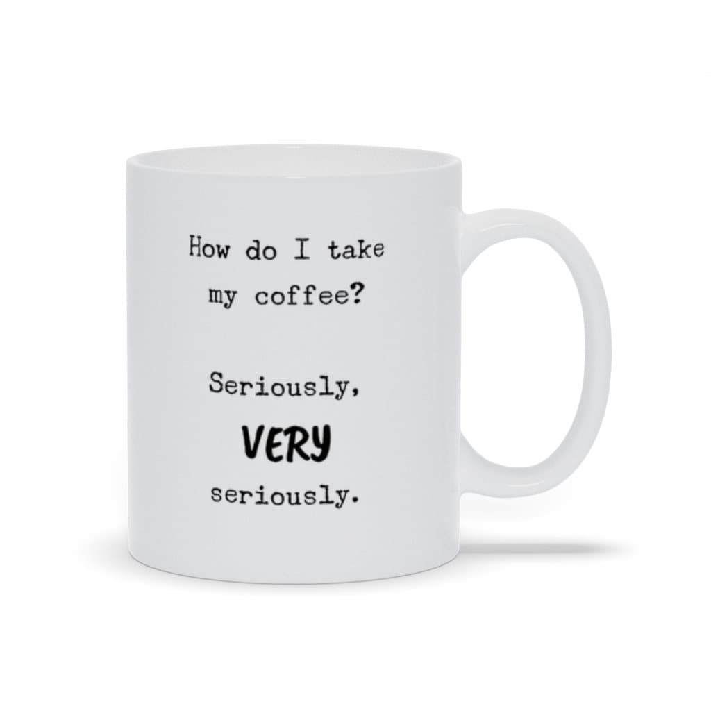 How Do I Take My Coffee Seriously Mugs Funny Humorous Coffee | Etsy