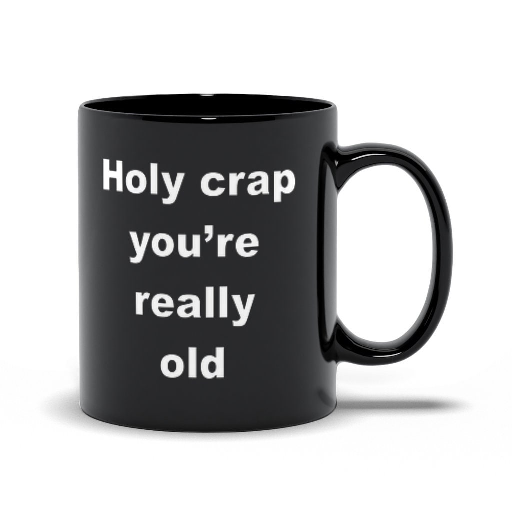 Holy Crap You'Re Really Old Black Mugs Funny Birthday | Etsy