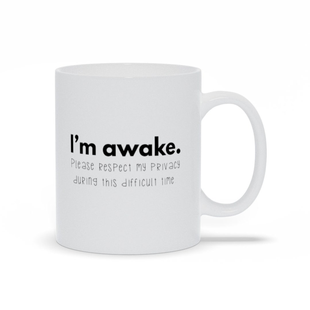 I'm Awake Please Respect My Privacy During This Difficult Time Mugs ...