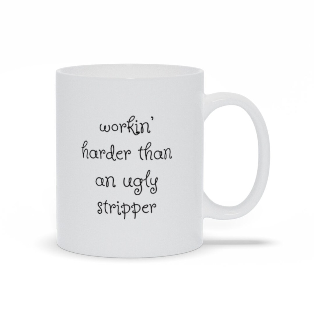 Trabajando más duro que una fea taza de stripper, tazas de dichos ...