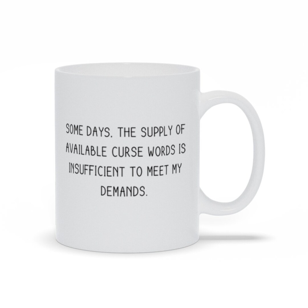 Somedays the Supply of Available Curse Words is Insufficient Mugs ...