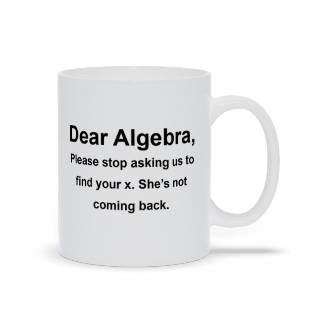 Dear Algebra Mugs, Funny Teacher Gift Ideas, Math Humor Coffee Mugs ...