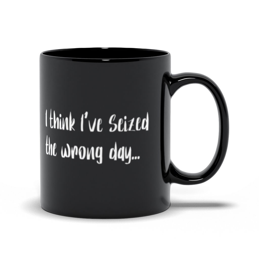 I Think I've Seized the Wrong Day Sarcastic Sayings Black Mug, Best ...