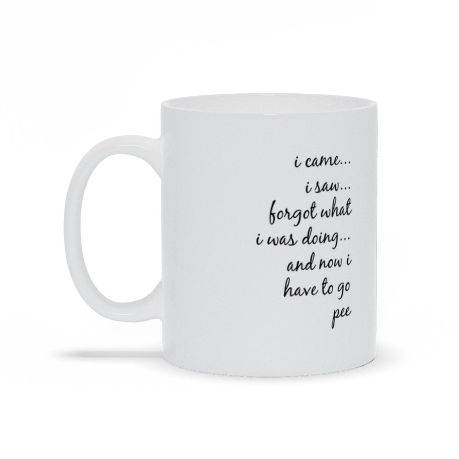 I Came I Saw Forgot I Was Doing and Now I Have to Go Pee Mugs ...