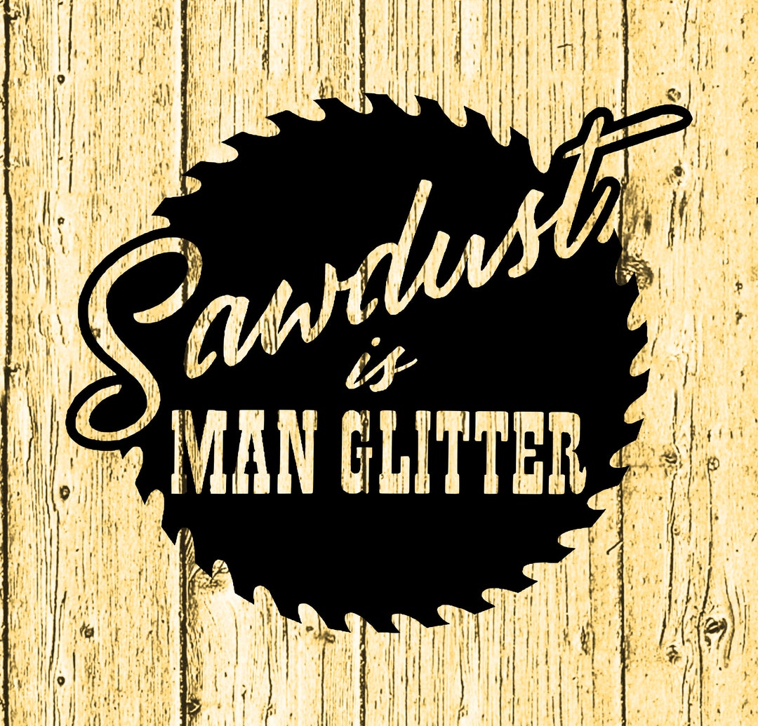 Custom Saw Dust is Man Glitter Metal Sign Art, Glitter, Man Cave Stuff ...