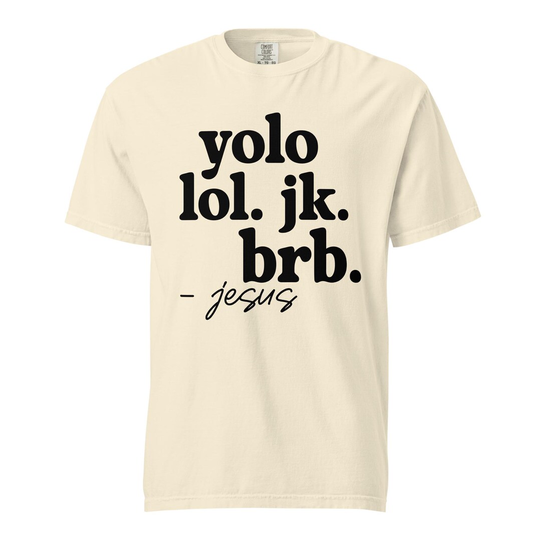 Yolo Lol Jk Brb Jesus Christian Comfort Colors T-shirt | Funny ...