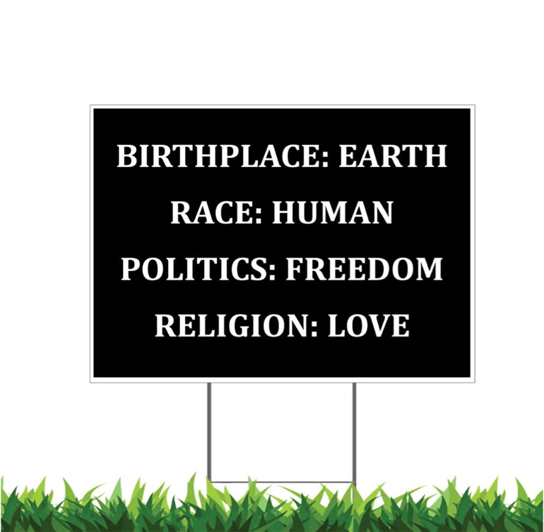 Birthplace Earth, Race Human, Politics Freedom, Religion Love, Yard ...