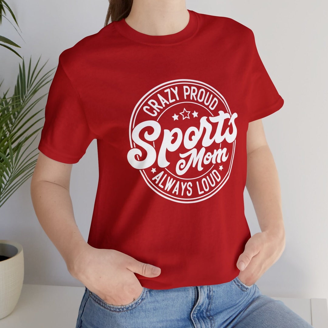 Crazy Proud Always Loud Sports Mom Mom T Shirt Mom Shirts Tshirts