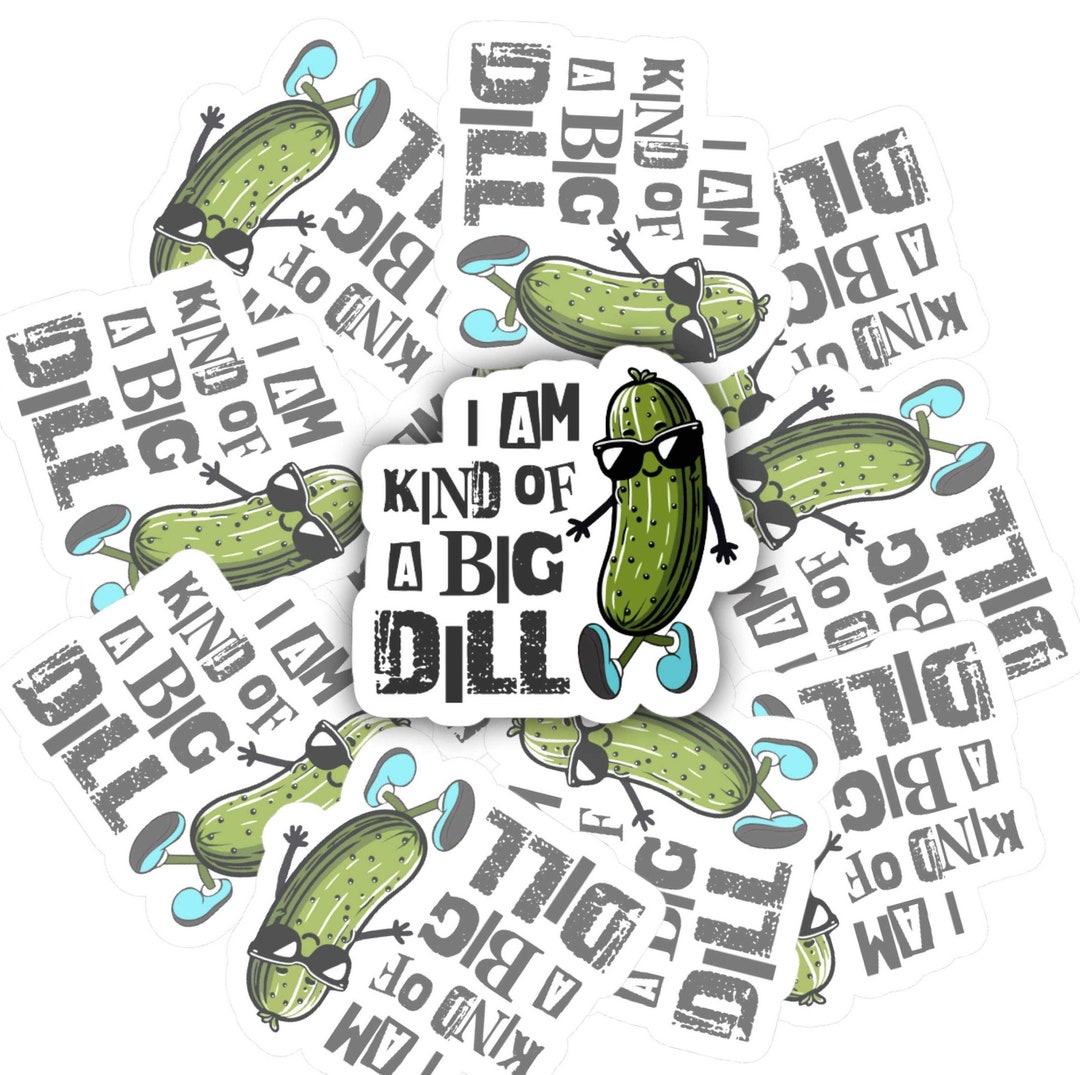 I Am Kind of A Big Dill | Vinyl Sticker | Funny | Water Bottle, Laptop ...