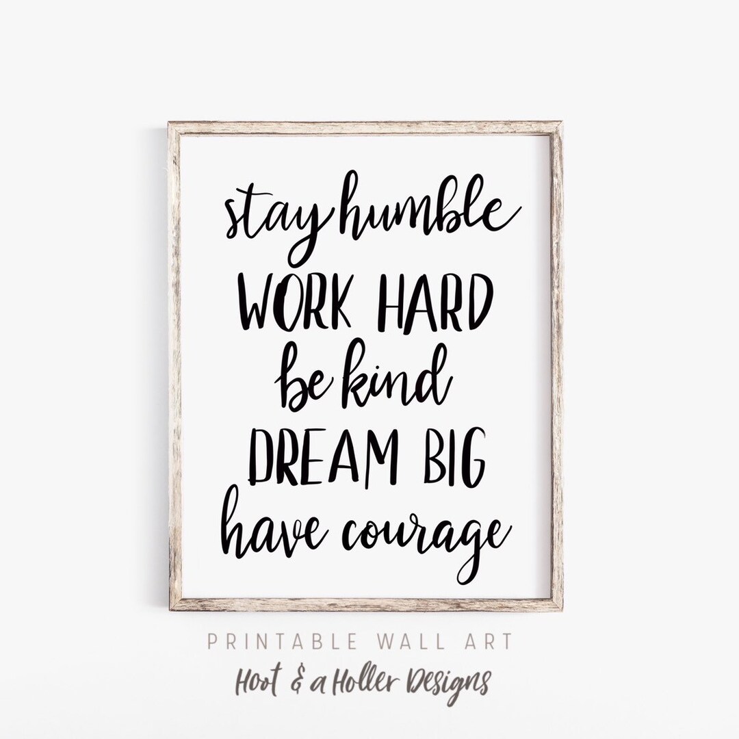 Stay Humble Work Hard Be Kind Dream Big Have Courage Printable Wall Art ...