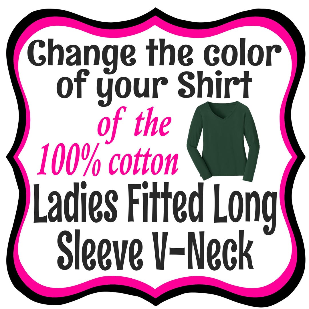 Change the Color of Your Shirt for the Ladies Long Sleeve V-neck. Want ...