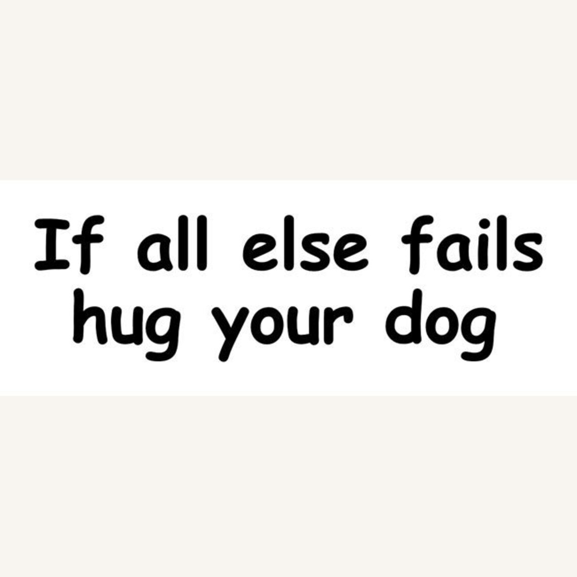 Dog Decal If All Else Fails Hug Your Dog Vinyl Car Decal Wall - Etsy