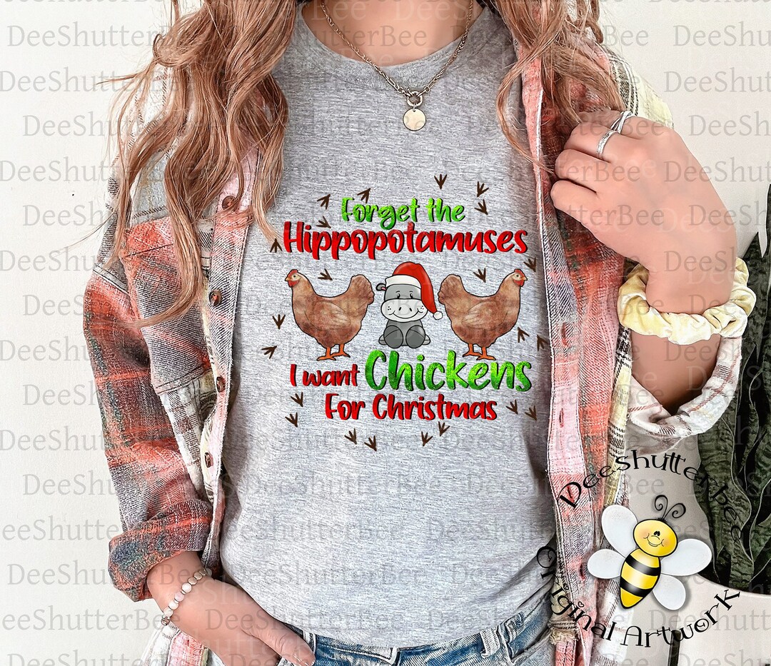 Forget the Hippotamus I Want Chickens for Christmas Shirt, I Want a ...