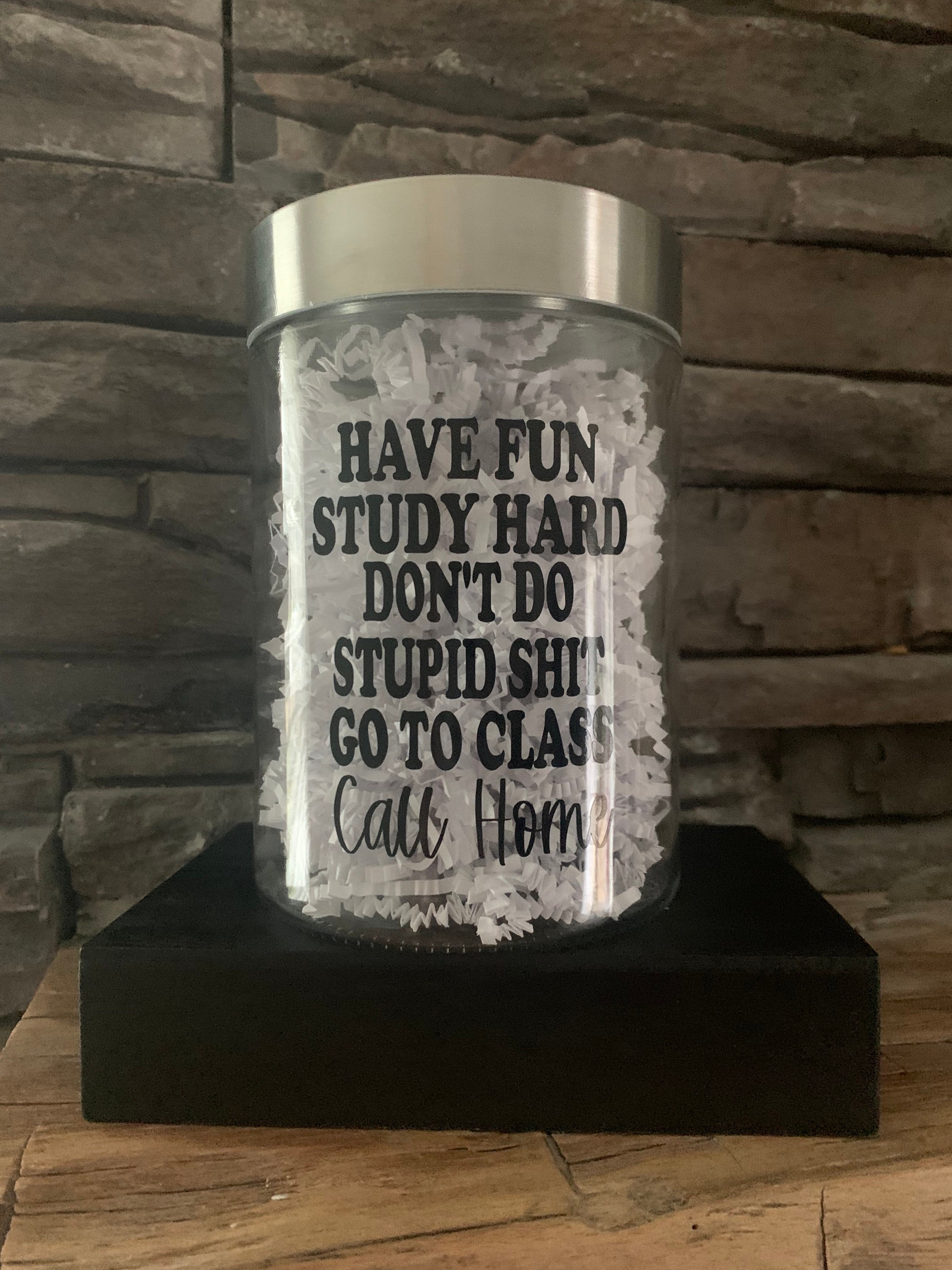 Have Fun Study Hard Don't Do Stupid Shit Go to Class Call Home, Funny ...