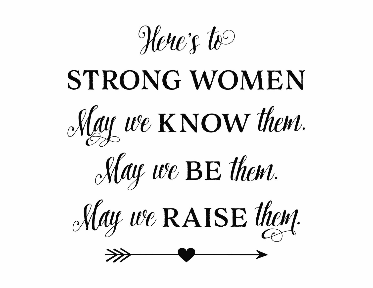 Heres to Strong Women, May We Know Them, May We Be Them, May We Raise ...