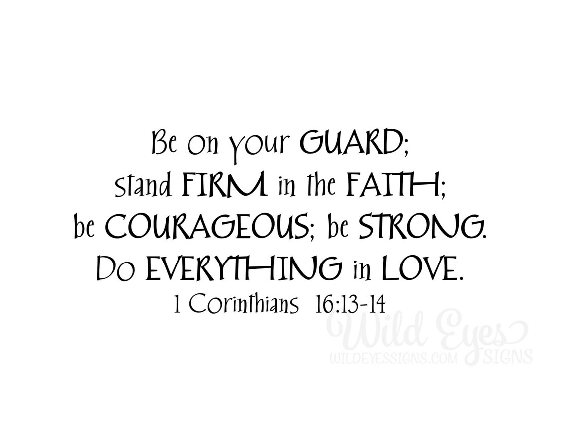 Be on Your Guard Stand Firm in the Faith Be Courageous Be Strong Do ...