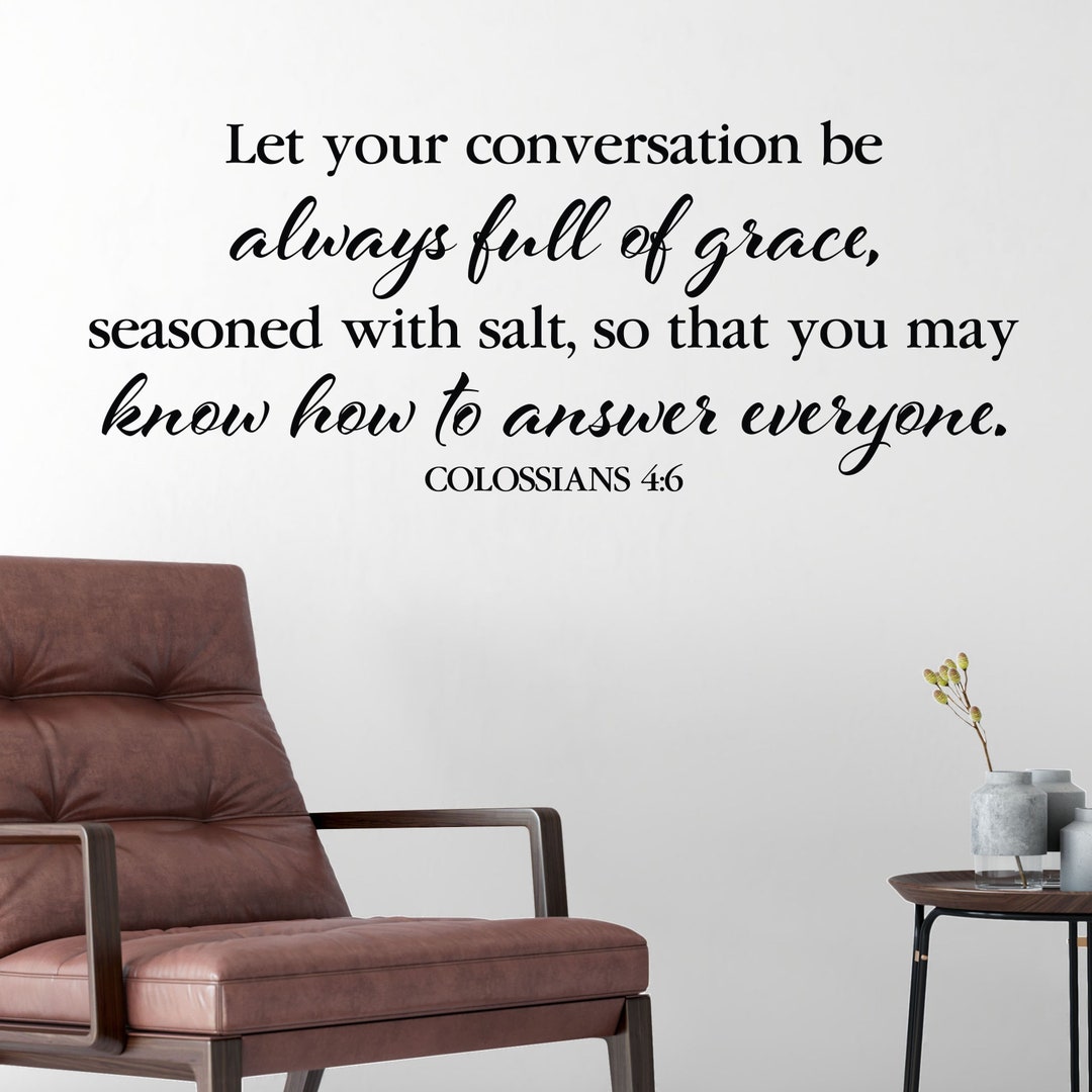 Colossians 4:6 Let Your Conversations Always Be Full of Grace, Bible ...